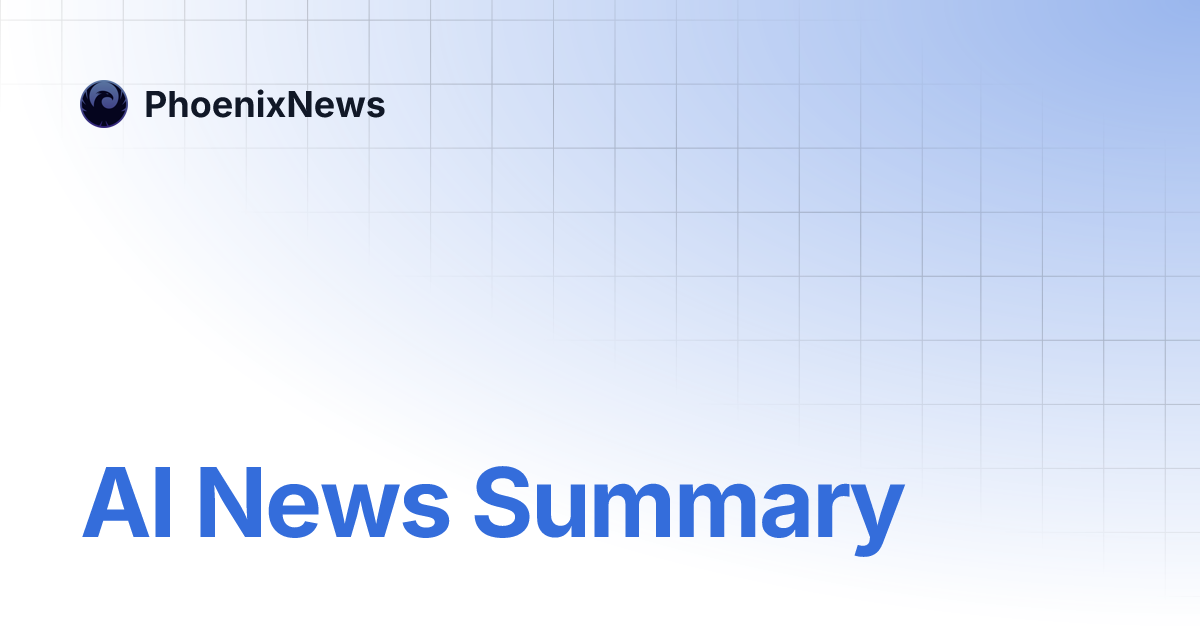 AI News Summary | PhoenixNews