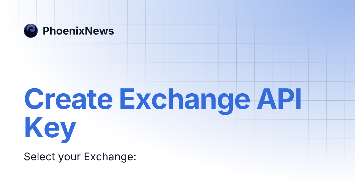 Create Exchange API Key | PhoenixNews